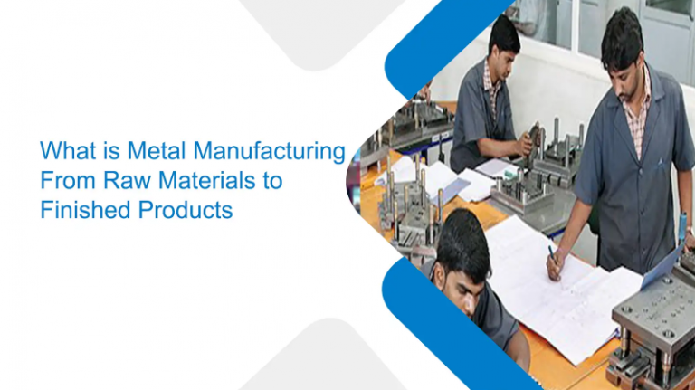 What Is Metal Manufacturing? Processes, Methods and Applications